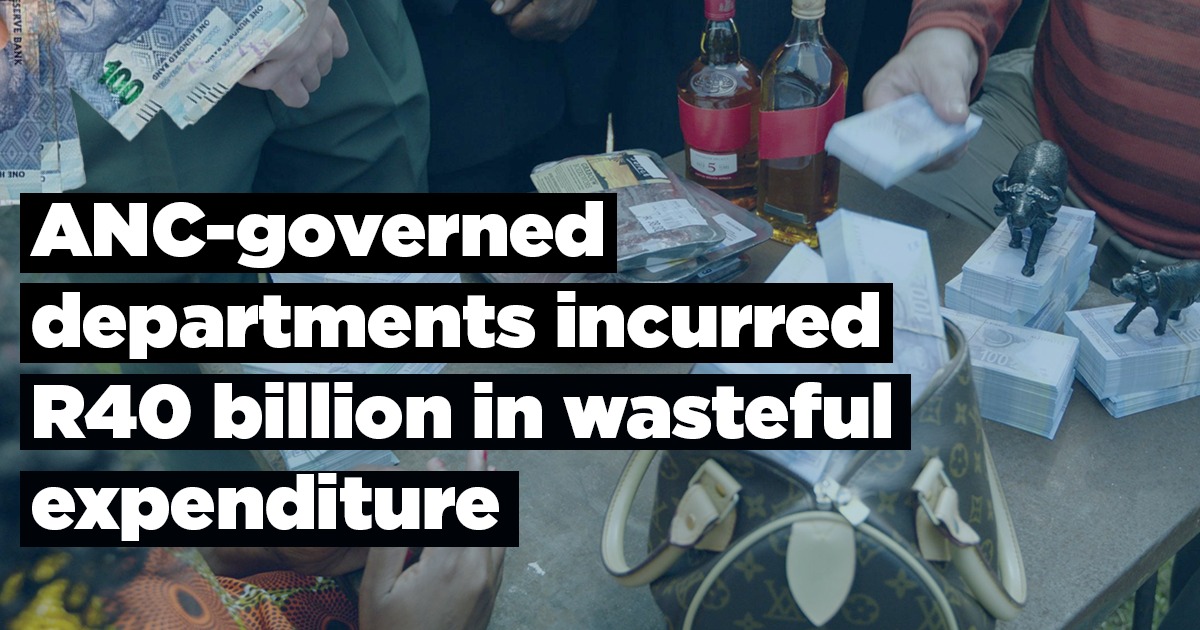 ANC-governed departments incurred R40 billion in wasteful expenditure.