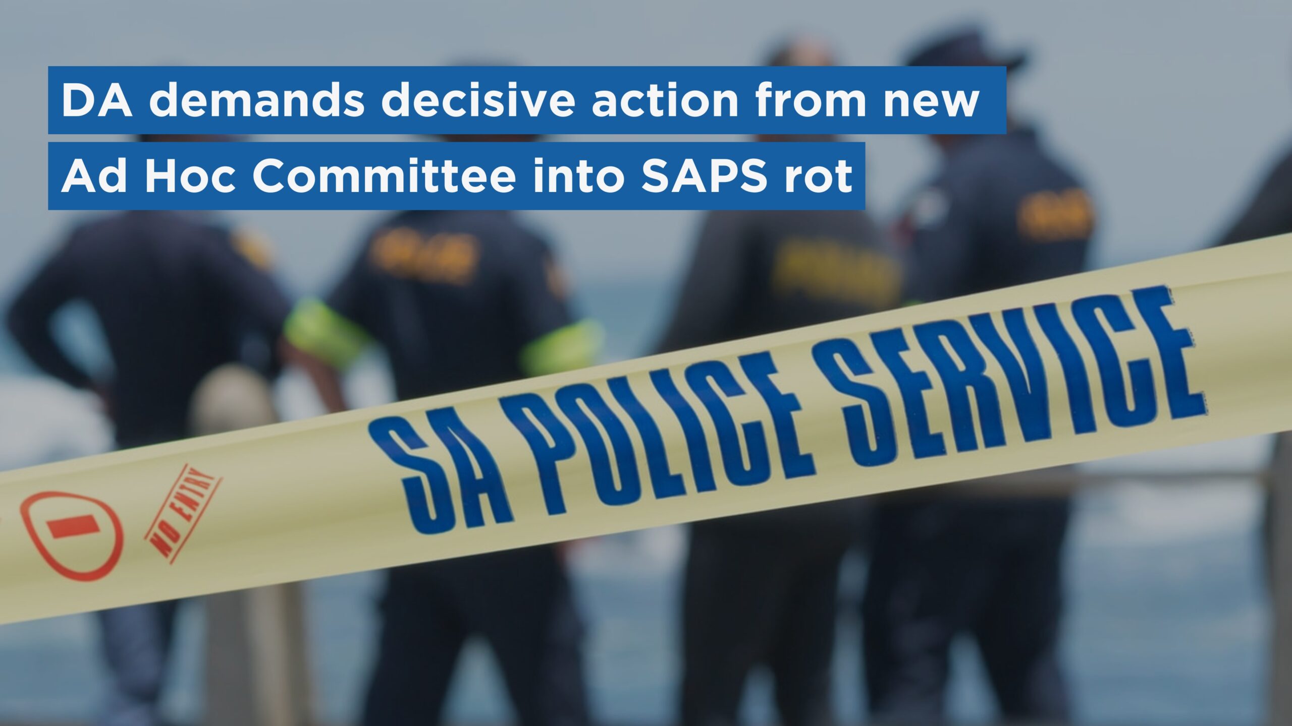 DA demands decisive action from new Ad Hoc Committee into SAPS rot